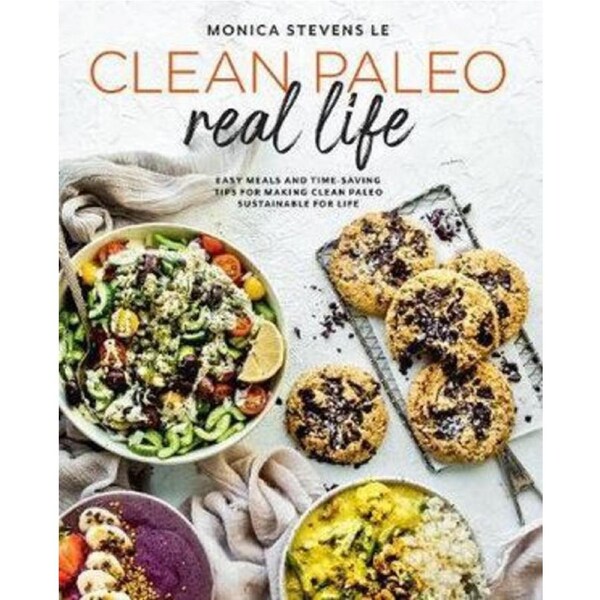 Clean Paleo Real Life: Easy Meals and Time-Saving Tips for Making Clean ...