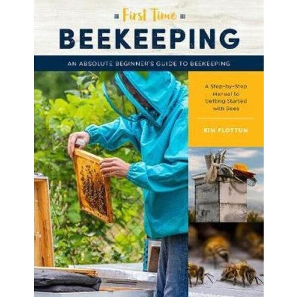 First Time Beekeeping: An Absolute Beginner's Guide to Beekeeping - A Step-by-Step Manual to ...