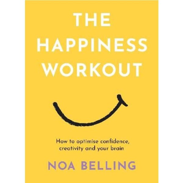 Happiness Workout, The: How to optimise confidence, creativity and your ...